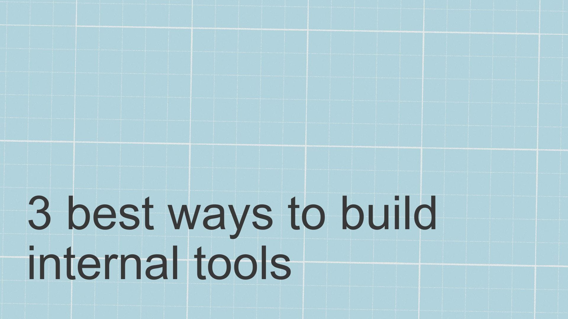 The three best ways to build internal tools
